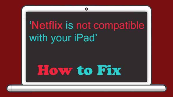 How To Fix Netflix Not Compatible With IPad how-to-fix-netflix-not-compatible-with-ipad